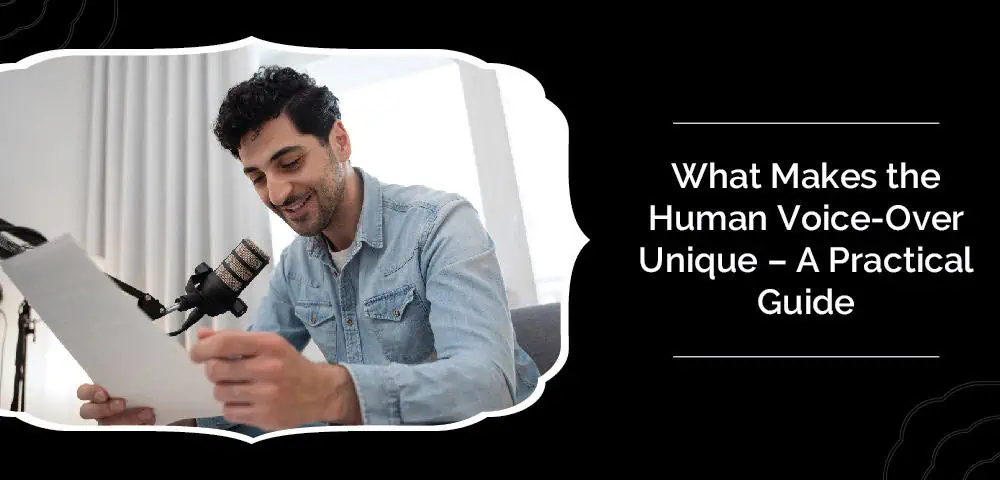 What Makes the Human Voice-Over Unique – A Practical Guide